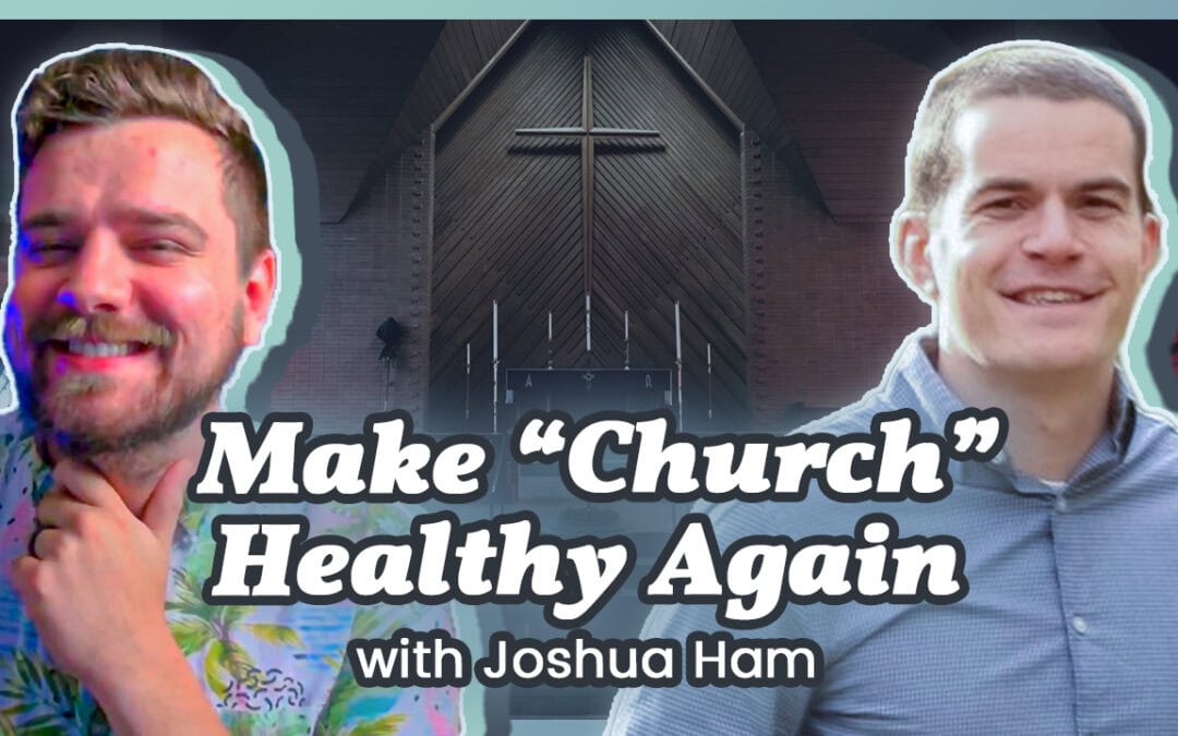 Make Church Healthy Again • with Joshua Ham
